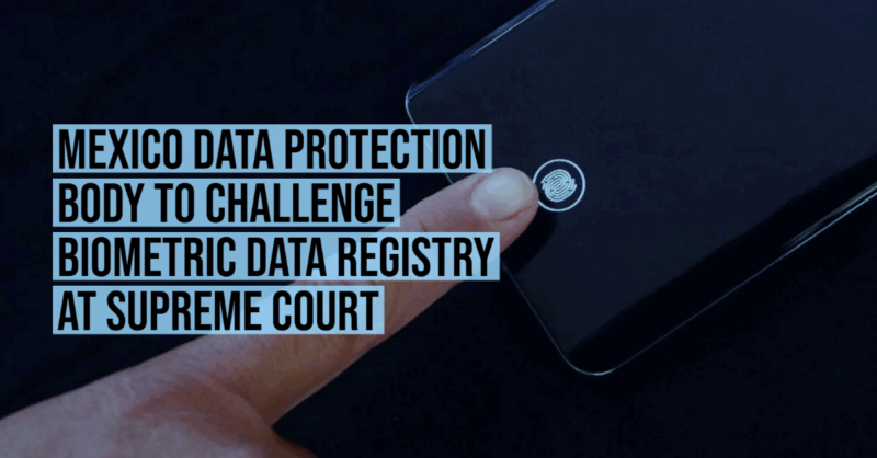 Mexico data protection body to challenge biometric data registry at ...
